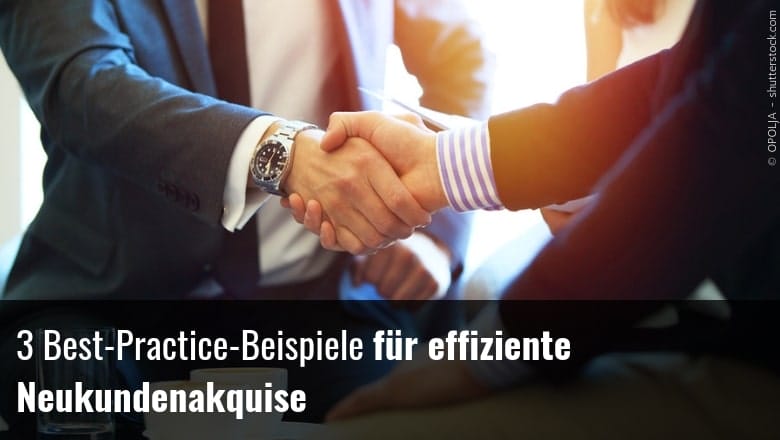 3 Best-Practice-Beispiele für die Neukundenakquise